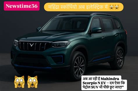 अब आ रही है Mahindra Scorpio N Ev 2025 सिर्फ 45 मिनट में चार्ज और 500km की रेंज देखकर दिल खुश