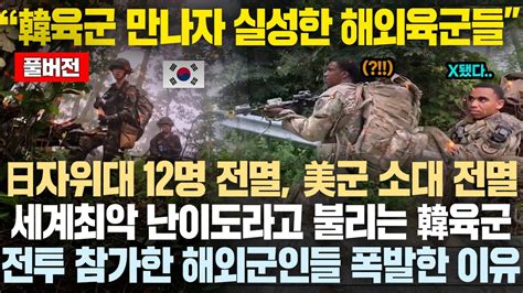 풀버전 “미치겠네 또 한국 육군 이야” 일본 자위대 12명 전멸 미군 소대 전멸 세계최악 난이도라고 불리는 한국 육군 훈련에 참가한 해외군인들 경악한 이유