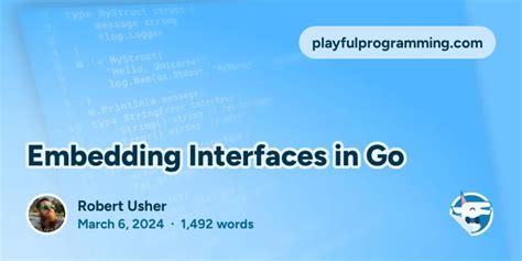 Embedding Interfaces In Go Playful Programming