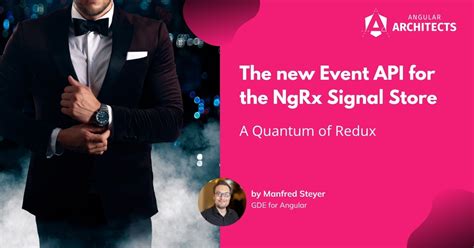 The New Event Api For The Ngrx Signal Store A Quantum Of Redux Angulararchitects
