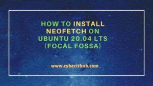 How To Install Neofetch On Ubuntu LTS Focal Fossa CyberITHub