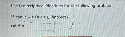 Solved Use The Reciprocal Identities For The Following