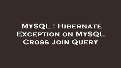 Mysql Hibernate Exception On Mysql Cross Join Query Youtube