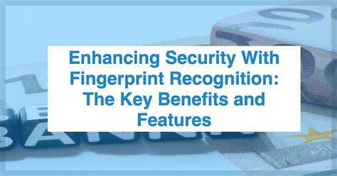 Enhancing Security With Fingerprint Recognition The Key Benefits And