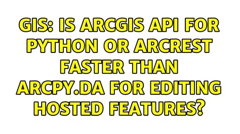 Gis Is Arcgis Api For Python Or Arcrest Faster Than Arcpyda For Editing Hosted Features Youtube
