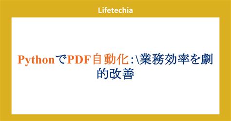 Pythonでpdf自動化：業務効率を劇的改善 Lifetechia