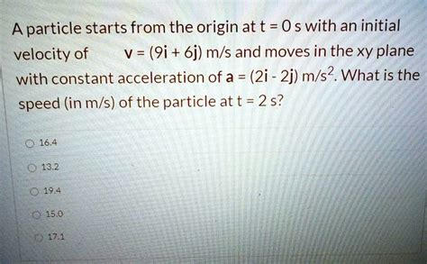 A Particle Starts From The Origin At T 0 With An Initial Velocity Of V 9i 6j Ms And Moves In The