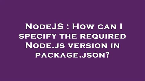 Nodejs How Can I Specify The Required Nodejs Version In Packagejson