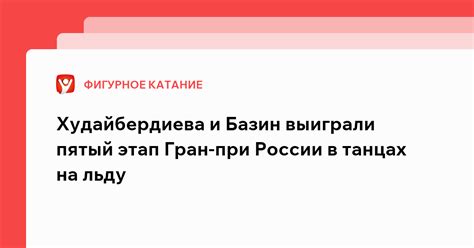 Худайбердиева и Базин выиграли пятый этап Гран при России в танцах на льду