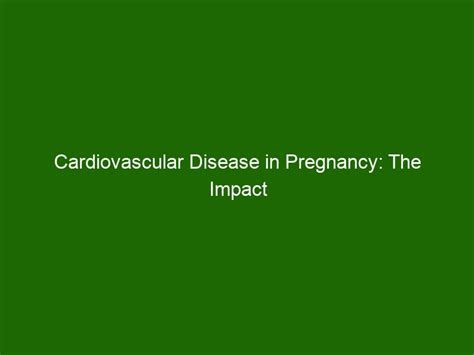 Cardiovascular Disease In Pregnancy The Impact And Treatment Options