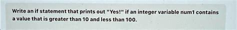 Write An If Statement That Prints Out Yes If An Integer Variable Num1 Contains A Value That