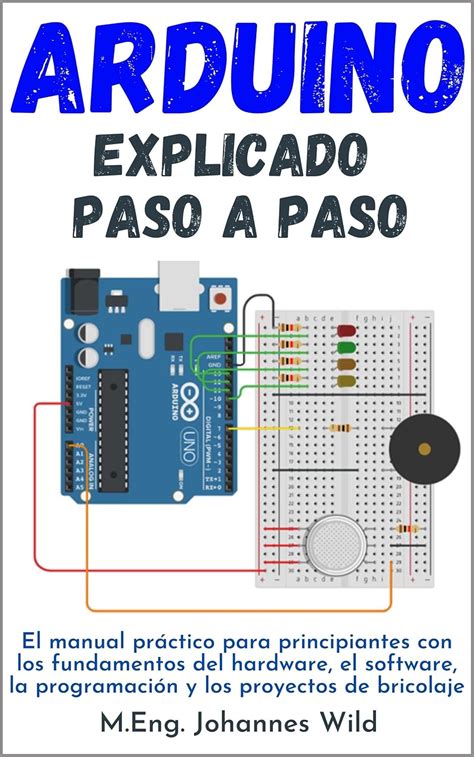 Arduino Explicado Paso A Paso El Manual Práctico Para Principiantes Con Los Fundamentos Del