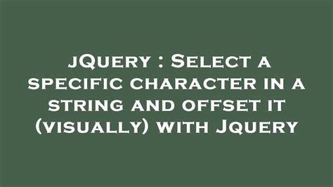 Jquery Select A Specific Character In A String And Offset It Visually With Jquery Youtube