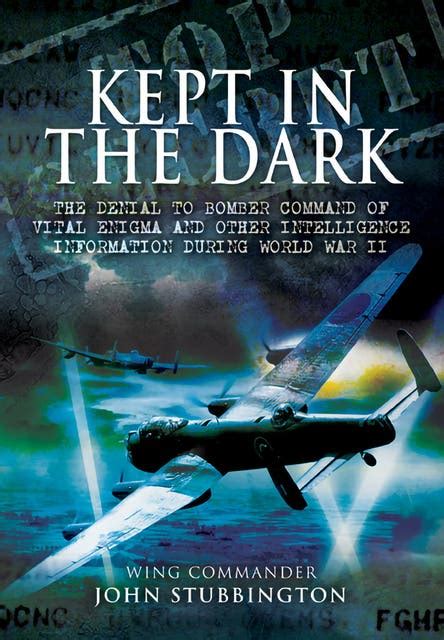 Kept In The Dark The Denial To Bomber Command Of Vital Enigma And