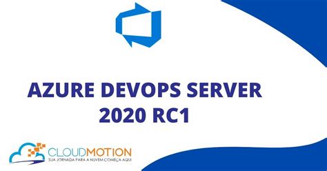 Lançamento Do Azure Devops Server 2020 Rc1 Cloudmotion