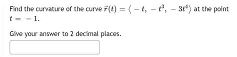 Solved Find The Curvature Of The Curve R T −t −t3 −3t4 At