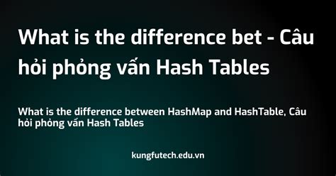 What Is The Difference Bet Câu Hỏi Phỏng Vấn Hash Tables