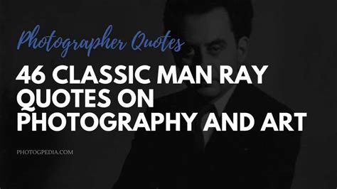 46 Classic Man Ray Quotes On Photography And Art Photogpedia