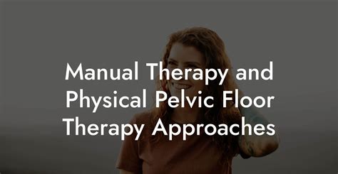 Manual Therapy And Physical Pelvic Floor Therapy Approaches