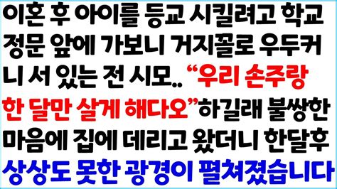 반전사이다사연 이혼 후 아이를 등교 시킬려고 학교 정문 앞에 가보니 거지꼴로 우두커니 서 있는 시모 우리 손주랑 한 달만 살게 해다오 라디오드라마사연라디오