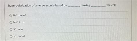 Solved Hyperpolarization Of A Nerve Axon Is Based On Moving