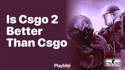 Is CS GO Better Than CS GO Playbite
