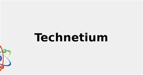 Chemical Symbol For Technetium Color Uses State And More 2022