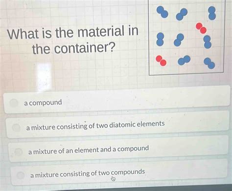 Solved What Is The Material In The Container A Compound A Mixture Consisting Of Two Diatomic