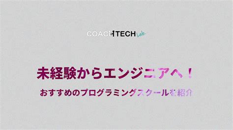 未経験からエンジニアへ！おすすめのプログラミングスクールを紹介 Coachtech Lab