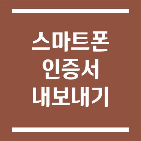 스마트폰 인증서 내보내기 방법 인포탈의 자동차 블로그