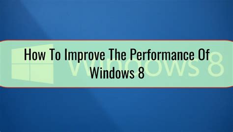 How To Improve The Performance Of Windows Tech Blog