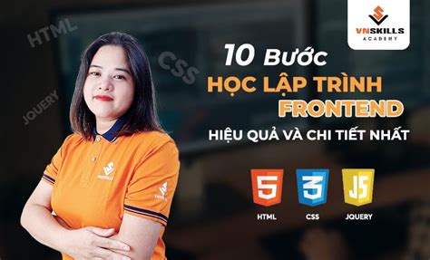 10 Bước Học Lập Trình Front End Hiệu Quả Và Chi Tiết Nhất