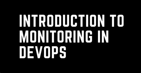 What Is Monitoring In DevOps Why Do We Need To Monitor Various Logs