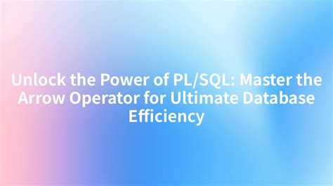 unlock the power of pl sql master the arrow operator for ultimate database efficiency
