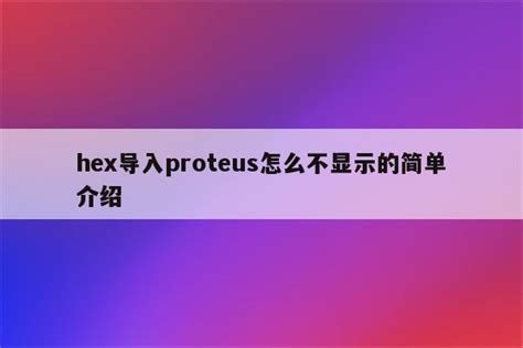 Hex导入proteus怎么不显示的简单介绍 Proteus相关 Proteus8软件proteus软件