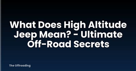 What Does High Altitude Jeep Mean Ultimate Off Road Secrets