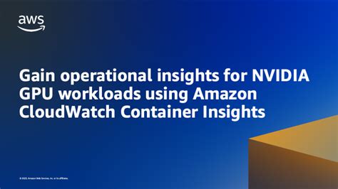 Gain Operational Insights For Nvidia Gpu Workloads Using Amazon