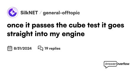 Once It Passes The Cube Test It Goes Straight Into My Engine Silknet