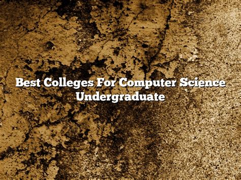 Best Colleges For Computer Science Undergraduate May 2025