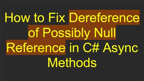 How To Fix Dereference Of Possibly Null Reference In C Async Methods