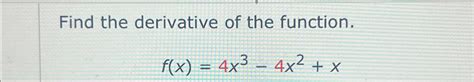 Solved Find The Derivative Of The Functionfx4x3 4x2x