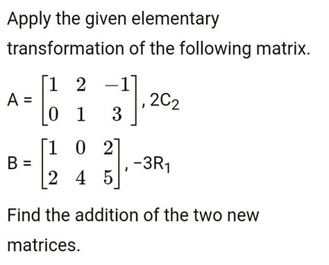 Apply The Given Elementary Transformation Of The Following Matrix [ Be