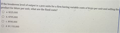 Solved If The Breakeven Level Of Output Is 1 500 Units For Chegg Com