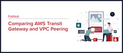Comparing Aws Transit Gateway And Vpc Peering Pubnub