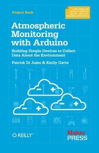 Atmospheric Monitoring With Arduino Building Simple Devices To Collect