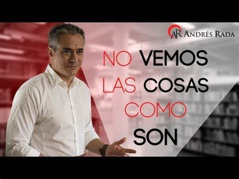 No Vemos Las Cosas Como Son Sino Como Somos Con Andrés Rada Youtube