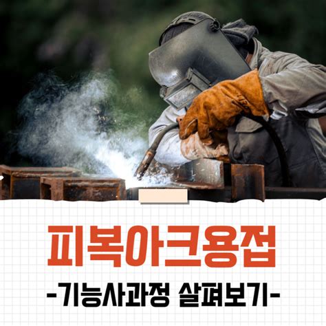 용접자격증 피복아크용접기능사 명칭 변경 및 준비방법 네이버 블로그