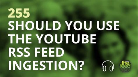 Should You Use The Youtube Rss Feed Ingestion The Feed 255 Youtube