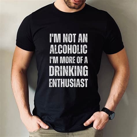 Mens Funny Beer Shirt Im Not An Alcoholic Im More Of A Drinking
