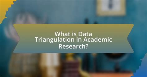 The Importance Of Data Triangulation In Academic Research